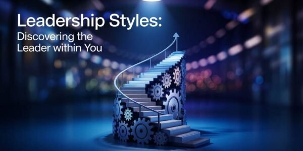 Leadership Styles: Discovering the Leader Within You