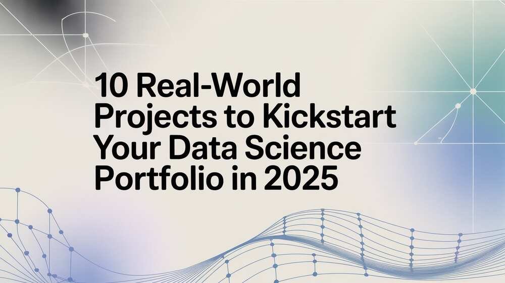 10 Real-World Projects to Kickstart Your Data Science Portfolio in 2025